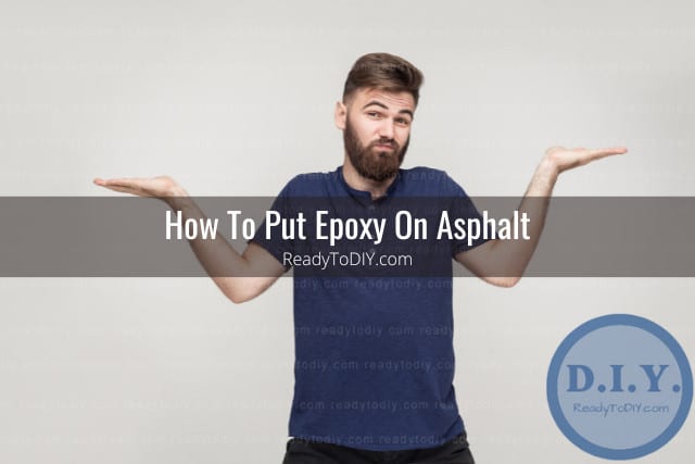 Can You Put Epoxy On Asphalt? (How To) - Ready To DIY