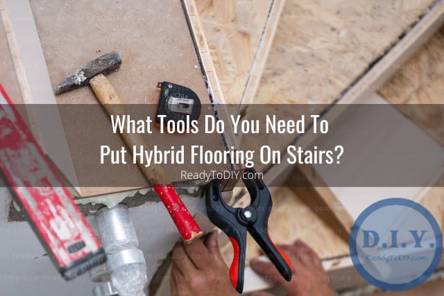 Can You Put Hybrid Flooring On Stairs? (How To) - Ready To DIY