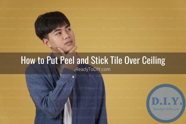 Can You Put Peel And Stick Tile Over Ceiling? (How To) - Ready To DIY