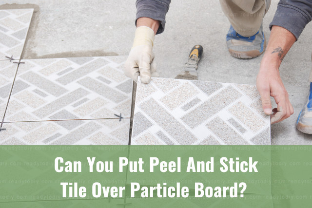 Can You Put Peel And Stick Tile Over Particle Board? (How To) - Ready ...