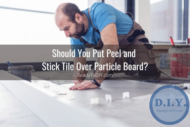Can You Put Peel And Stick Tile Over Particle Board? (How To) - Ready ...