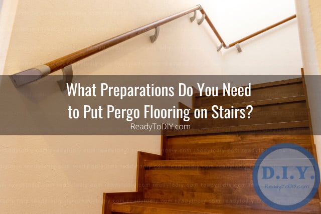 Can You Put Pergo Flooring on Stairs? (How To) - Ready To DIY