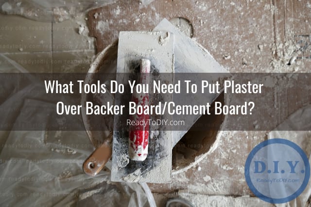Can You Put Plaster Over Backer Board/Cement Board? (How To) - Ready To DIY