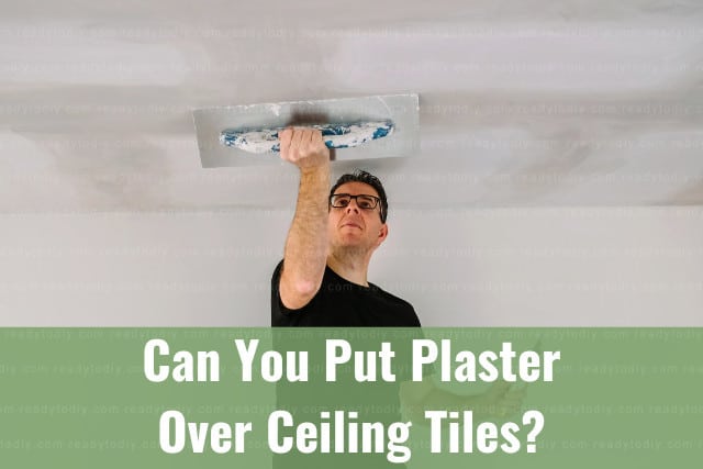 Can You Put Plaster Over Ceiling Tiles? (How To) - Ready To DIY