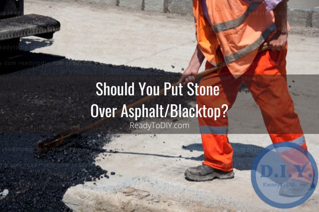 Can You Put Stone Over Asphalt/Blacktop? (How To) - Ready To DIY