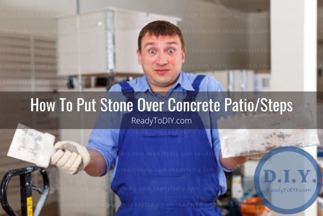 Can You Put Stone Over Concrete Patio/Steps? (How To) - Ready To DIY