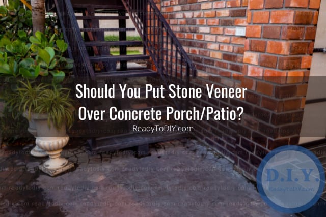 Can You Put Stone Veneer Over Concrete Porch/Patio? (How To) - Ready To DIY