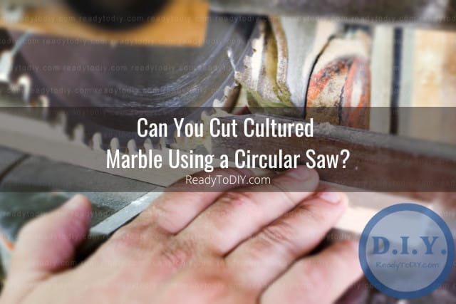 What Can You Use To Cut Cultured Marble? (How To) - Ready To DIY