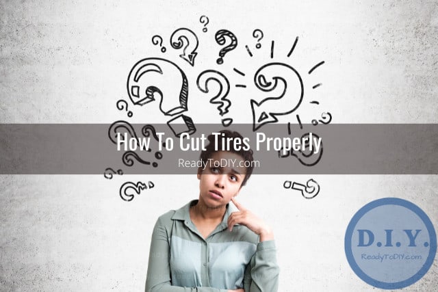 What Can You Use To Cut Tires? (How To) - Ready To DIY