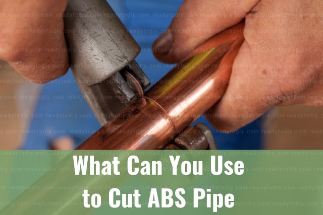 What Can You Use to Cut ABS Pipe? (How To) - Ready To DIY