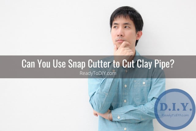 What Can You Use to Cut Clay Pipe? (How To) - Ready To DIY