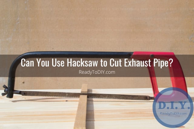 What Can You Use to Cut Exhaust Pipe? (How To) - Ready To DIY