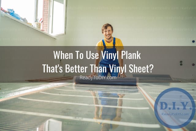 When To Use Vinyl Plank vs Vinyl Sheet? (Pros/Cons/Cost) - Ready To DIY