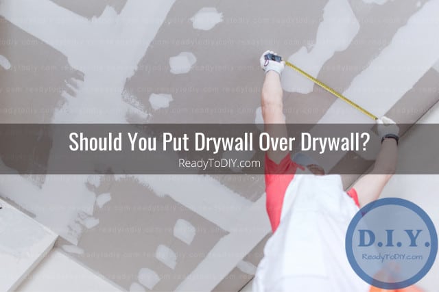 Can You Put Drywall Over Drywall? (How To) - Ready To DIY