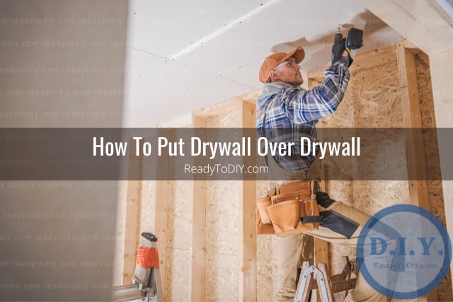 Can You Put Drywall Over Drywall? (How To) - Ready To DIY