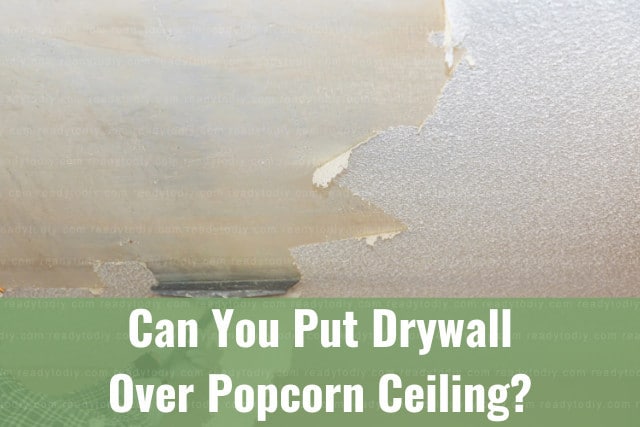 Can You Put Drywall Over Popcorn Ceiling? (How To) - Ready To DIY