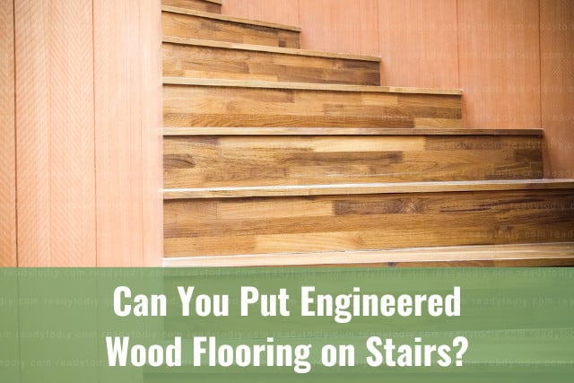 Can You Put Engineered Wood Flooring on Stairs? (How To) - Ready To DIY