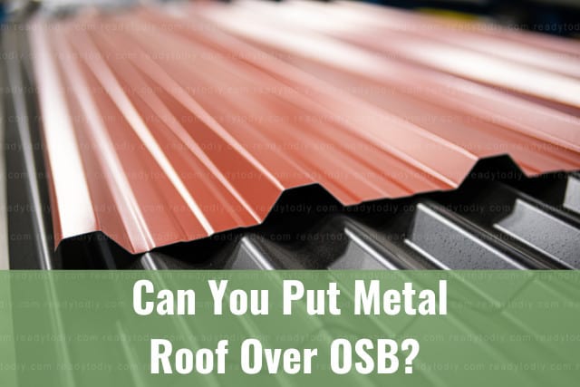 Can You Put Metal Roof Over OSB? (How To) - Ready To DIY