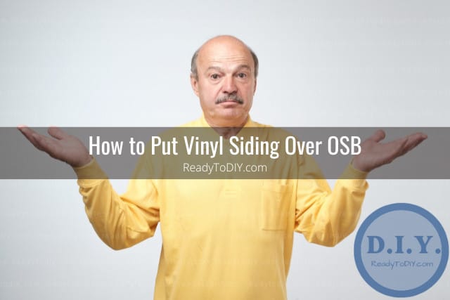 Can You Put Vinyl Siding Over OSB? (How To) - Ready To DIY