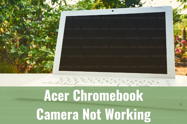 Acer Chromebook Camera Not Working (How to Fix) - Ready To DIY