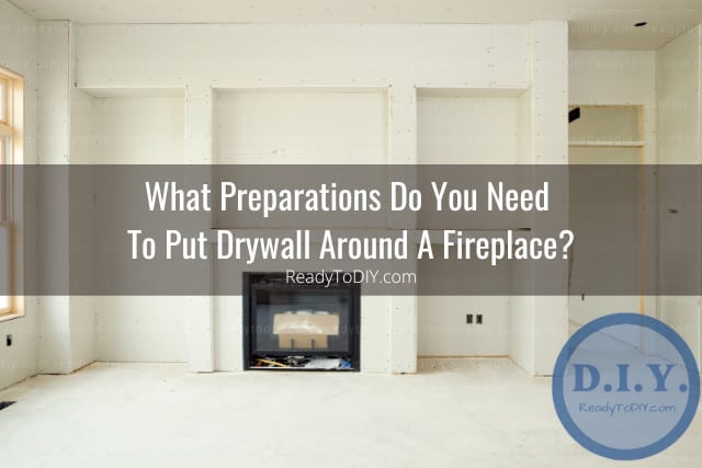 Can You Put Drywall Around A Fireplace? (How To) - Ready To DIY