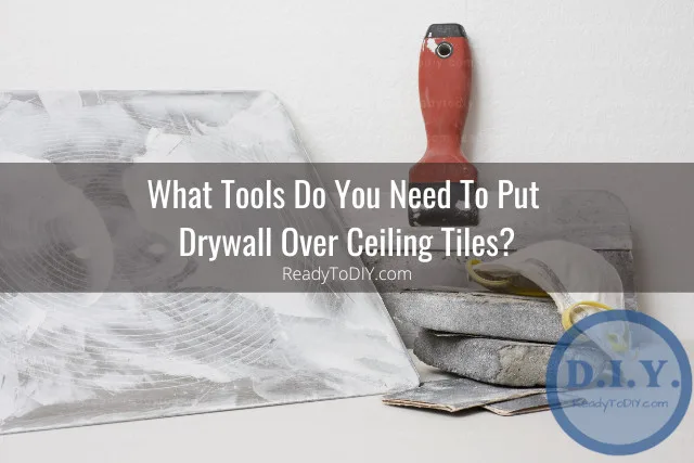Can You Put Drywall Over Ceiling Tiles? (How To) - Ready To DIY