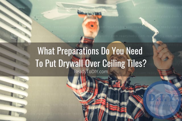 Can You Put Drywall Over Ceiling Tiles? (How To) - Ready To DIY