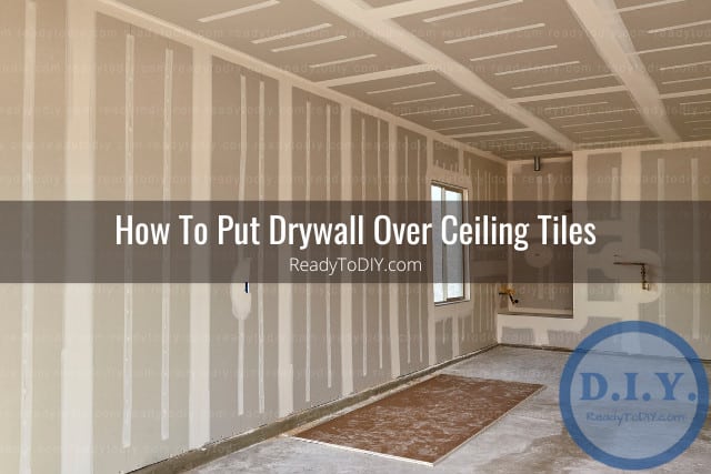Can You Put Drywall Over Ceiling Tiles? (How To) - Ready To DIY