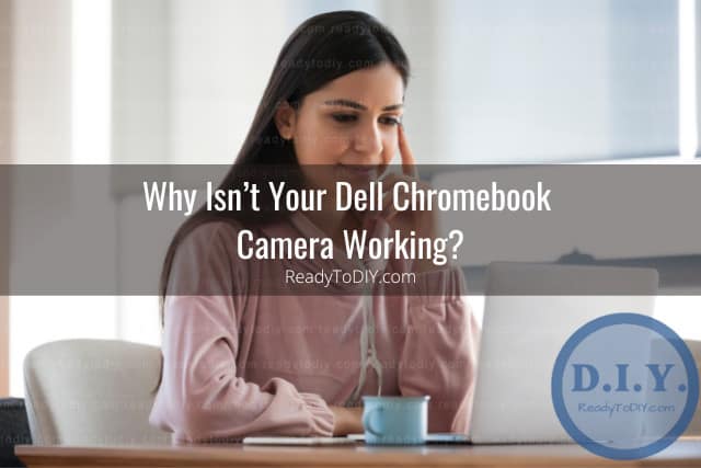 Dell Chromebook Camera Not Working (How to Fix) - Ready To DIY