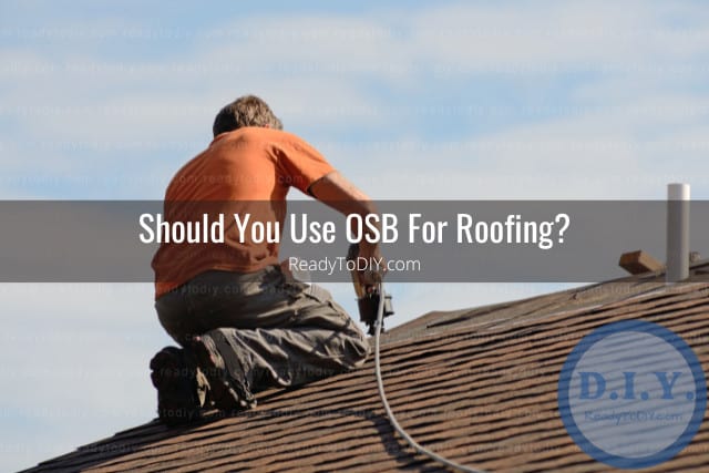 Can You Use OSB For Roofing? (How To) - Ready To DIY