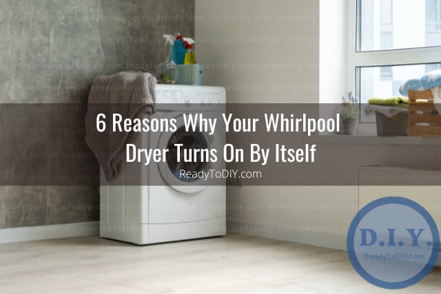 Whirlpool Dryer Turns On By Itself (How to Fix) - Ready To DIY