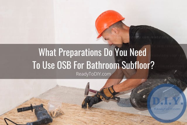 Can You Use OSB For a Bathroom Subfloor? (How To) - Ready To DIY