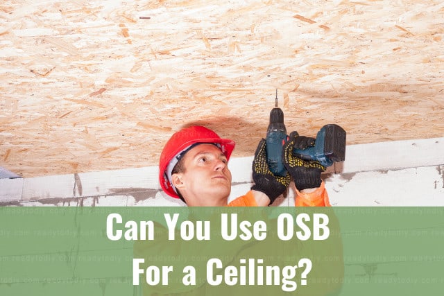 Can You Use OSB For a Ceiling? (How To) - Ready To DIY