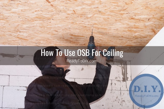 Can You Use OSB For a Ceiling? (How To) - Ready To DIY