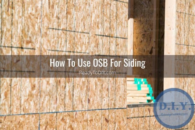 Can You Use OSB For Siding? (How To) - Ready To DIY