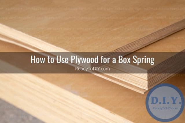 Can You Use Plywood for a Box Spring? - Ready To DIY