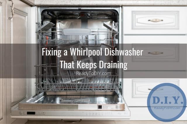 Whirlpool Dishwasher Keeps Draining (How To Fix) - Ready To DIY