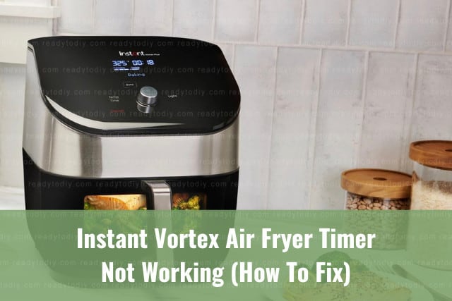 Instant Vortex Air Fryer Timer Not Working (How To Fix) - Ready To DIY